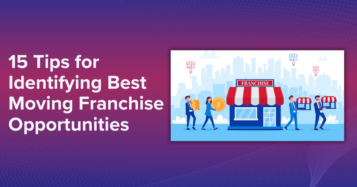 15 Tips for Identifying Best Moving Franchise Opportunities